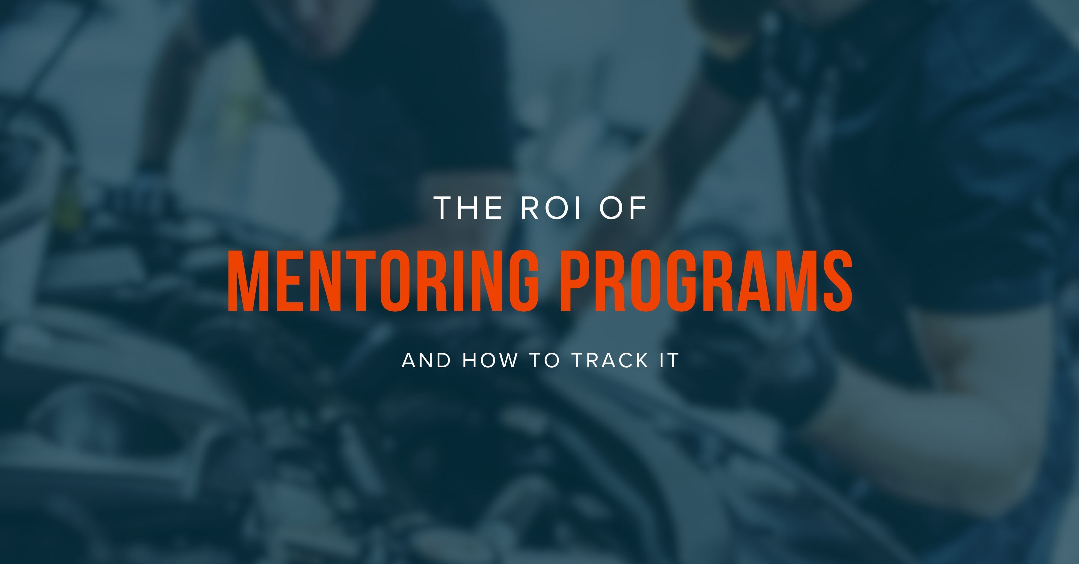 Understanding the ROI of Mentoring Programs and How to Track It